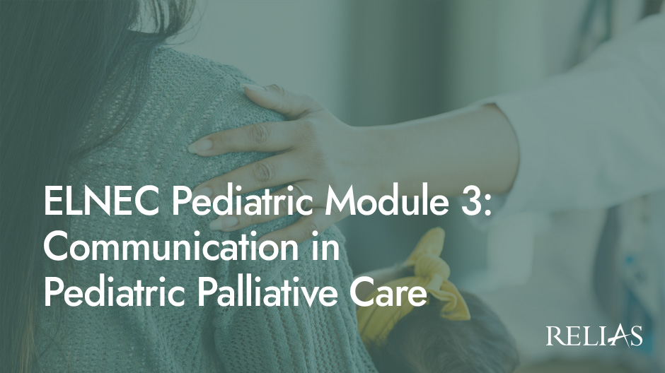 ELNEC Pediatric Module 3: Communication in Pediatric | Relias Academy