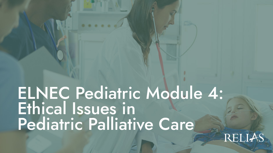 ELNEC Pediatric Module 4: Ethical Issues in Pediatric | Relias Academy